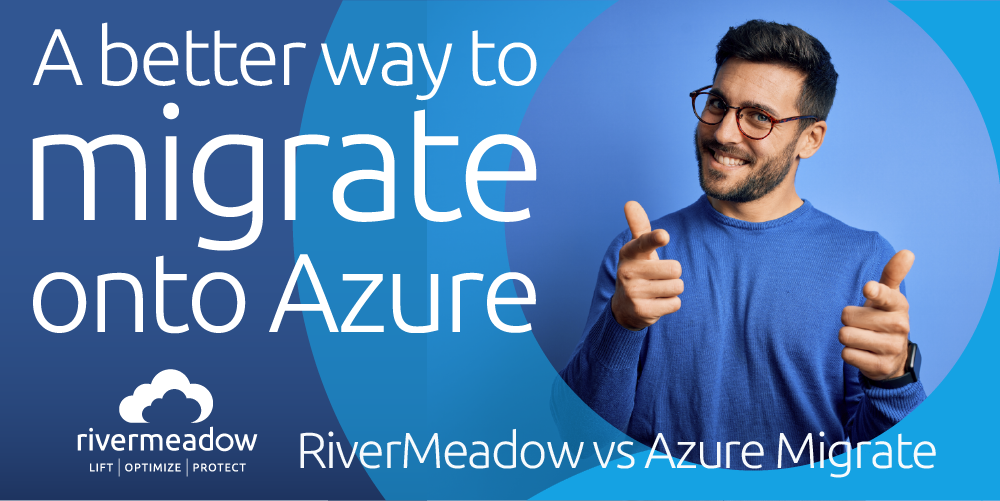 A Better way to Migrate onto Azure - RiverMeadow vs Azure Migrate A Better way to Migrate onto Azure - RiverMeadow vs Azure Migrate
